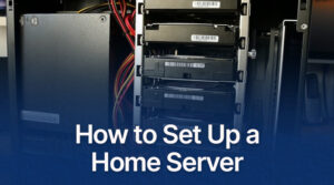 How to Set Up a Home Server: Beginner's Guide for Personal ...